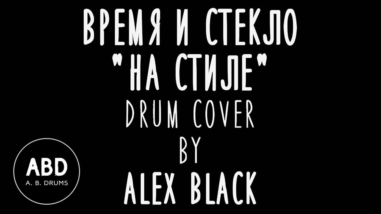 ВРЕМЯ И СТЕКЛО - НА СТИЛЕ | БАРАБАННЫЙ КАВЕР | АЛЕКС БЛЭК | A. B. DRUMS