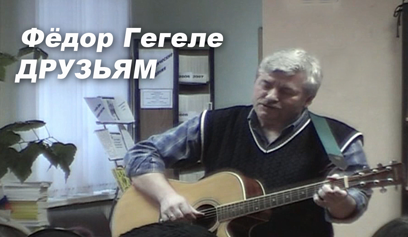 Фёдор Гегеле: ДРУЗЬЯМ