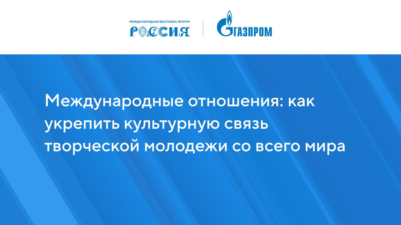 Международные отношения: как укрепить культурную связь творческой молодежи со всего мира