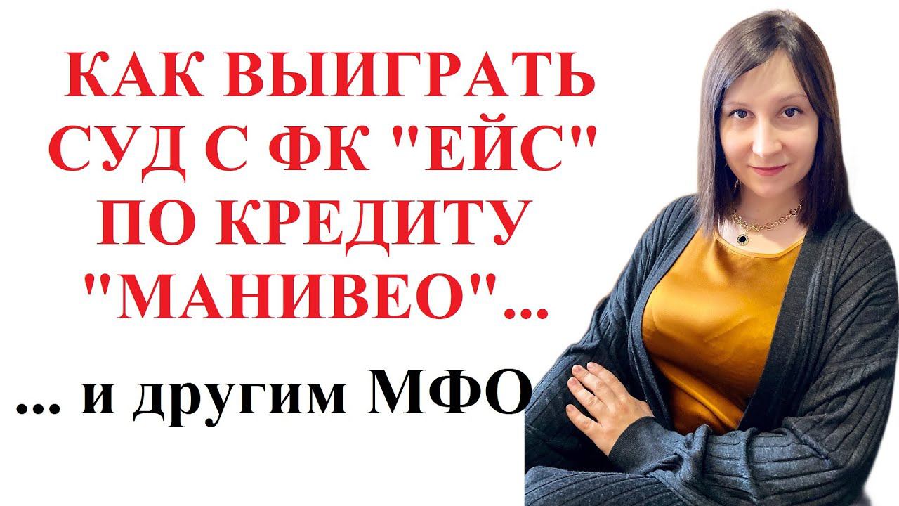 КАК ВЫИГРАТЬ СУД С ФК ЕЙС ПО КРЕДИТУ МАНИВЕО
