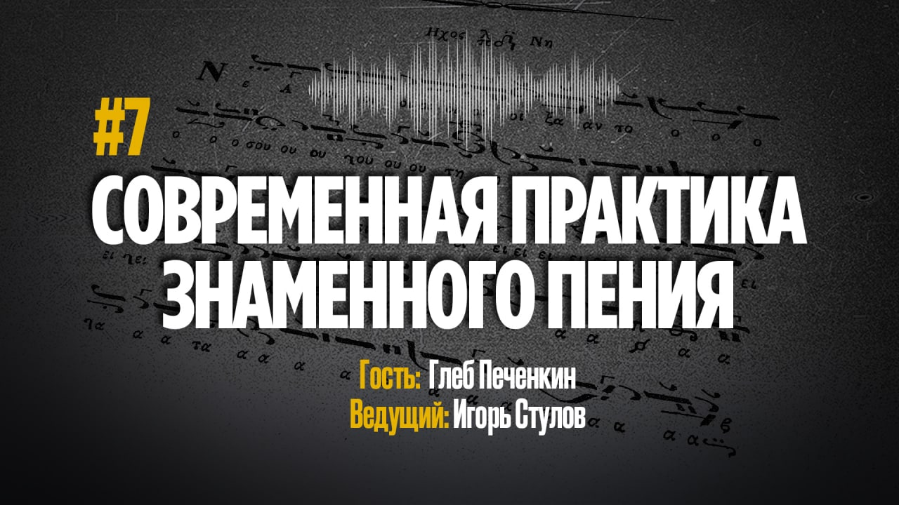 СОЗВУЧИЕ ВРЕМЕН. ЗНАМЕННОЕ ПЕНИЕ НА БОГОСЛУЖЕНИЯХ В РОССИИ СЕГОДНЯ. БЕСЕДА СЕДЬМАЯ