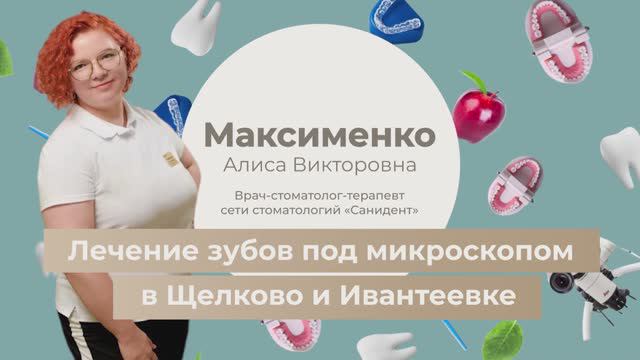 Лечение зубов под микроскопом в Щелково и Ивантеевке, Максименко А. В., стоматология «Санидент».