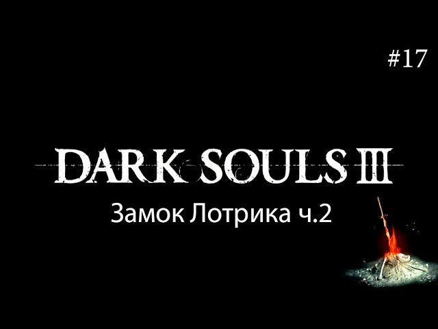 DARK SOULS III #17 Замок Лотрика ч.2
