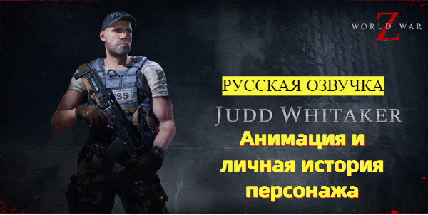 World War Z: Aftermath. Анимация и история персонажа. Джуд Уитакер. Русская озвучка