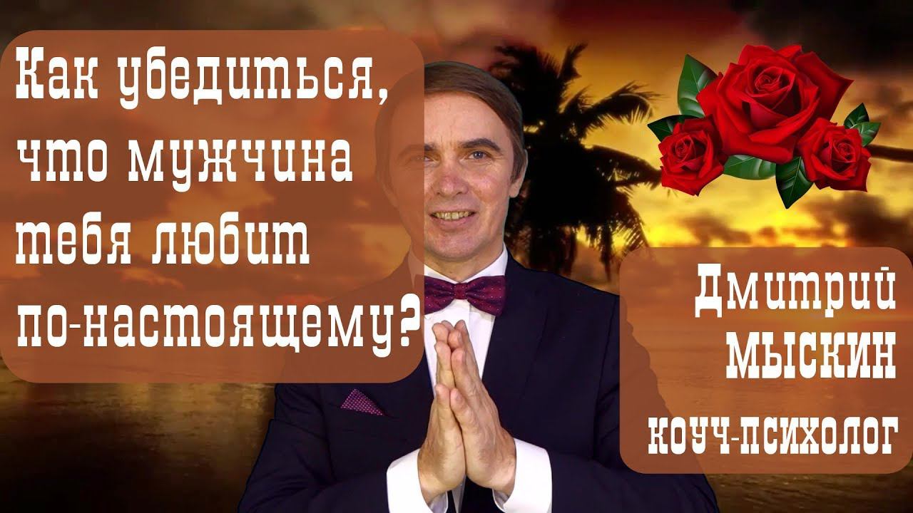 Как убедиться, что мужчина тебя любит по-настоящему? Дмитрий МЫСКИН