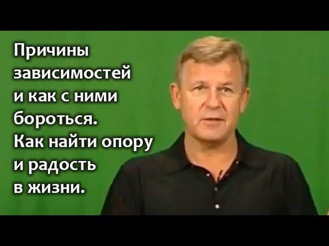 Причины зависимостей и как с ними бороться. Как найти опору и радость в жизни.
