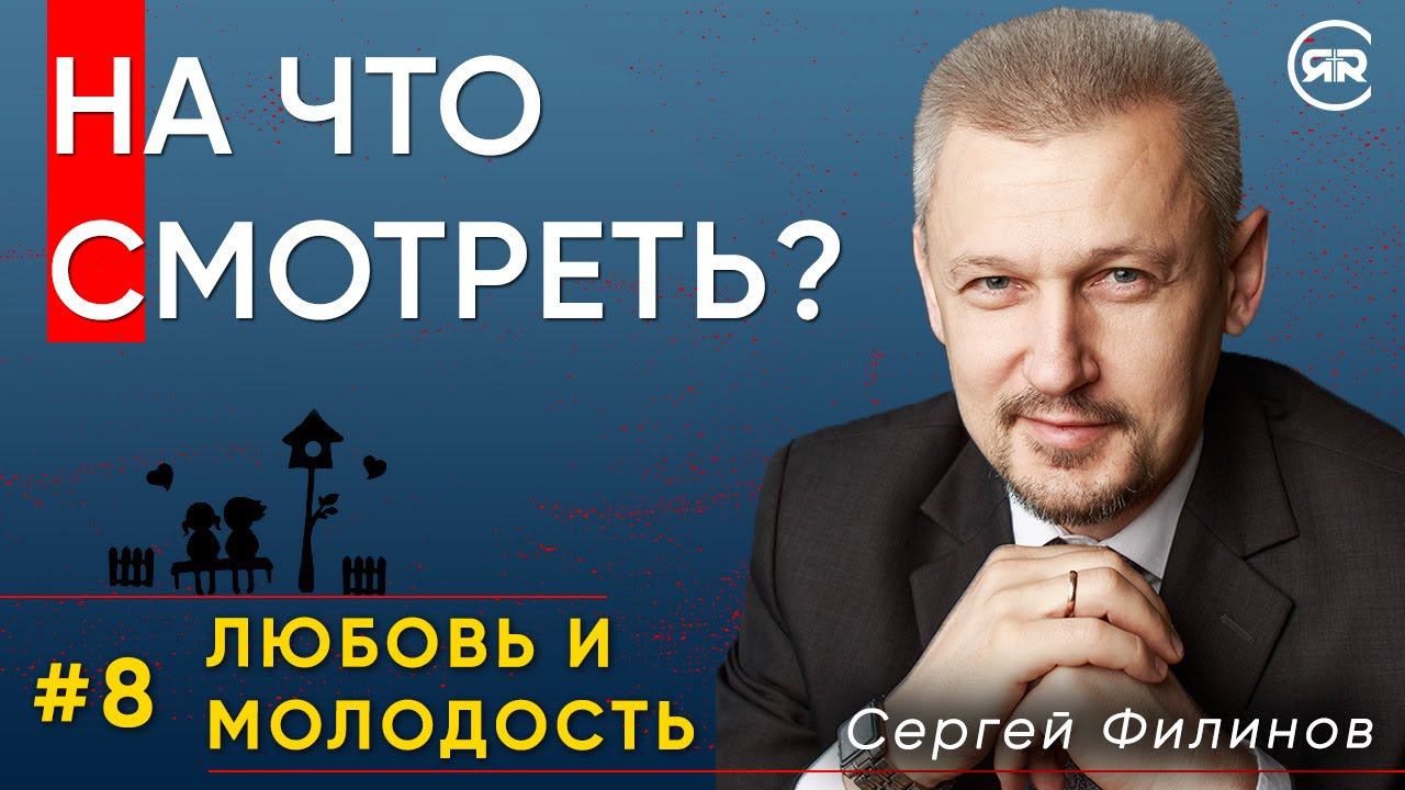 На что смотреть в другом человеке? | Любовь и молодость с Сергеем Филиновым | Cтудия РХР