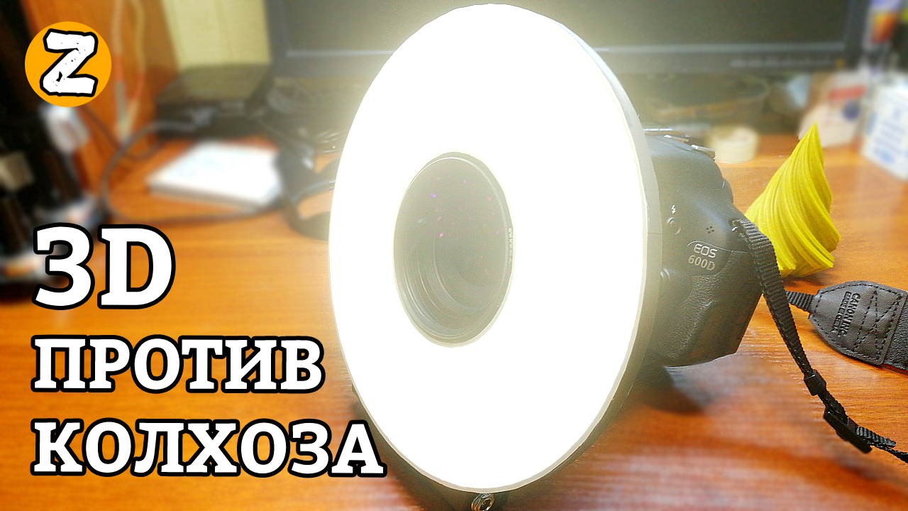 ВСЕ КОЛХОЗИШЬ!? 3D ПЕЧАТЬ ПРОТИВ КОЛХОЗА! КОЛЬЦЕВОЙ СВЕТ. СВОИМИ РУКАМИ