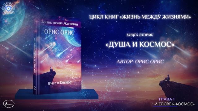 Глава 1 "Человек Космос". Книга «Душа и Космос». Орис Орис