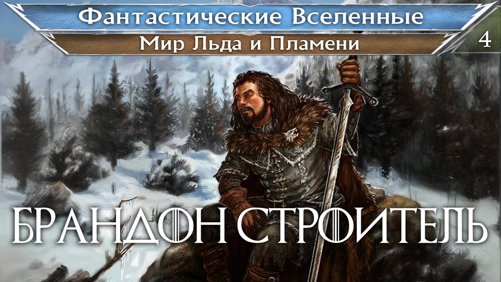 4 / Брандон Строитель (Основатель дома Старков) / Мир Льда и Пламени