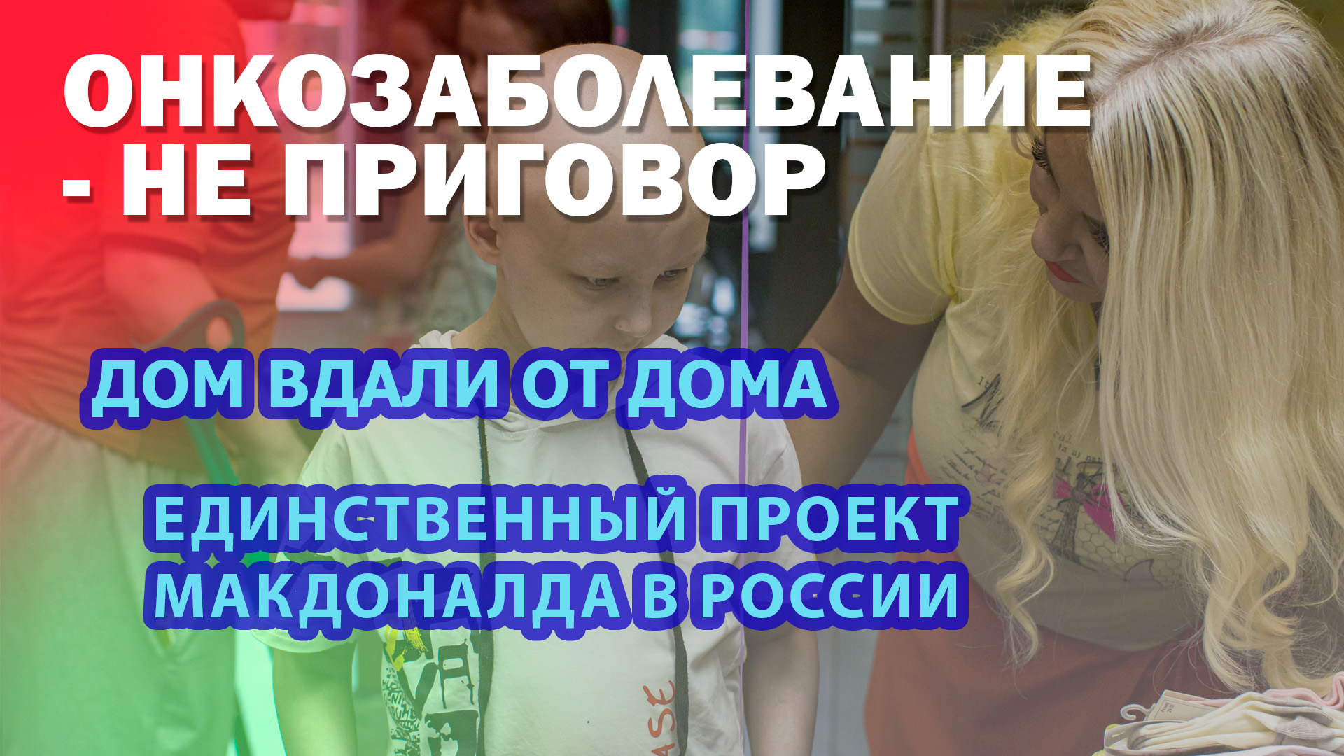 Онкозаболевание - не приговор. Дом вдали от дома. Единственный проект Макдоналда в России.