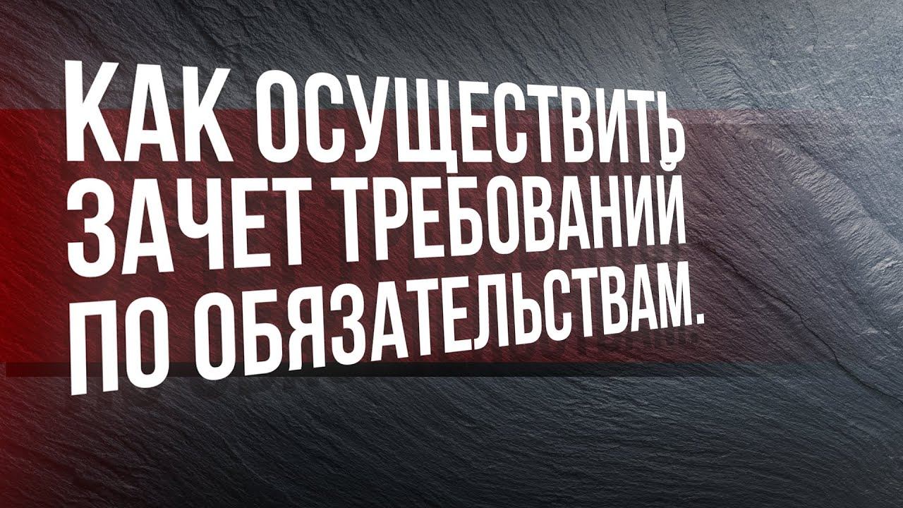 Как осуществить зачет требований по обязательствам.