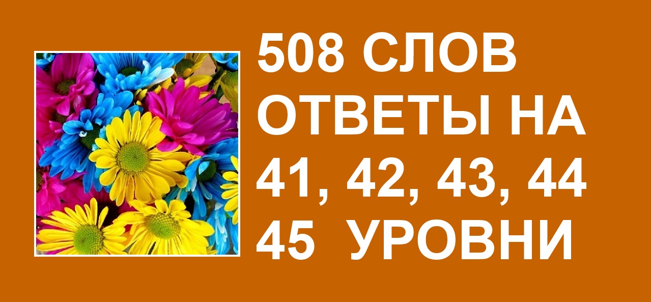 Словесная игра 508 слов ответы 41, 42, 43, 44, 45 уровни