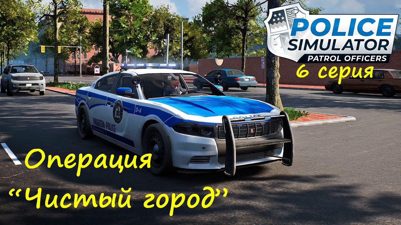 [Police Simulator: Patrol Officers]  6 серия. Операция "Чистый город". Хулиганы, алкоголики и ворье!