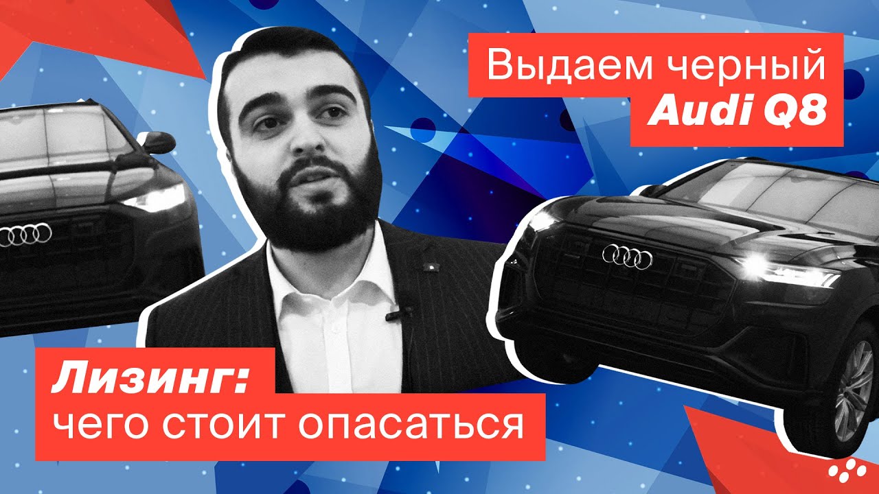 Немного советов про лизинг и выдача новой Ауди q8 в лизинг