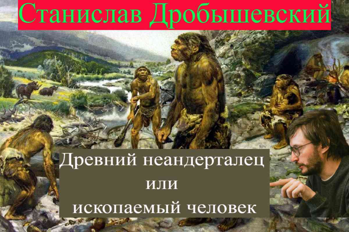 Древний Неандерталец- Дробышевский Станислав (Антропология)