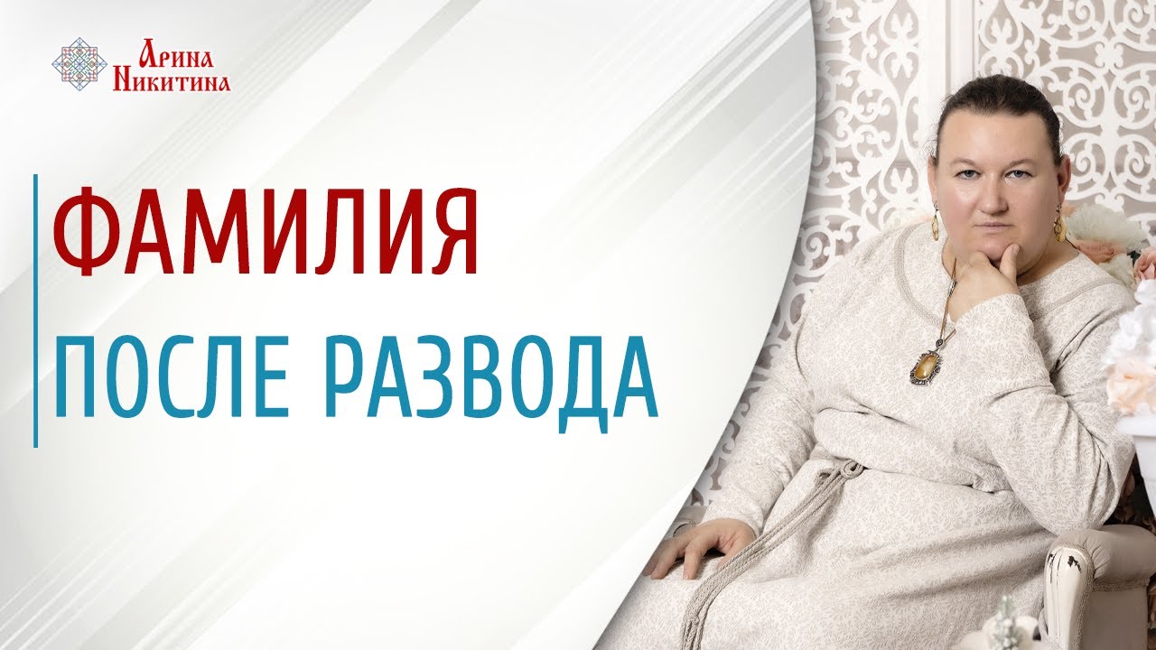 Фамилия после развода. Зачем менять фамилию после развода | Арина Никитина