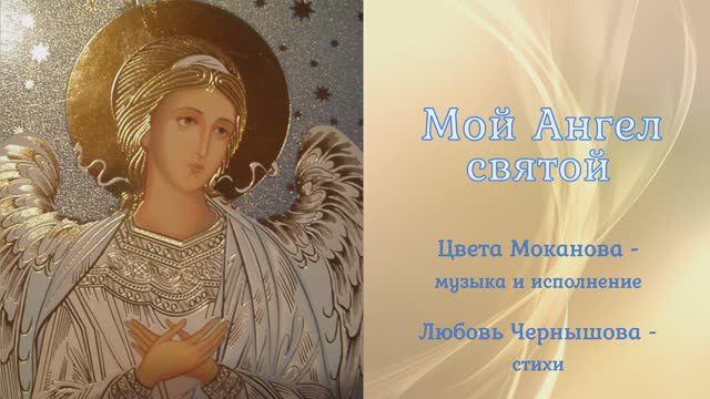Мой Ангел святой.  Цвета Моканова - музыка и исполнение, Любовь Чернышова - стихи и монтаж