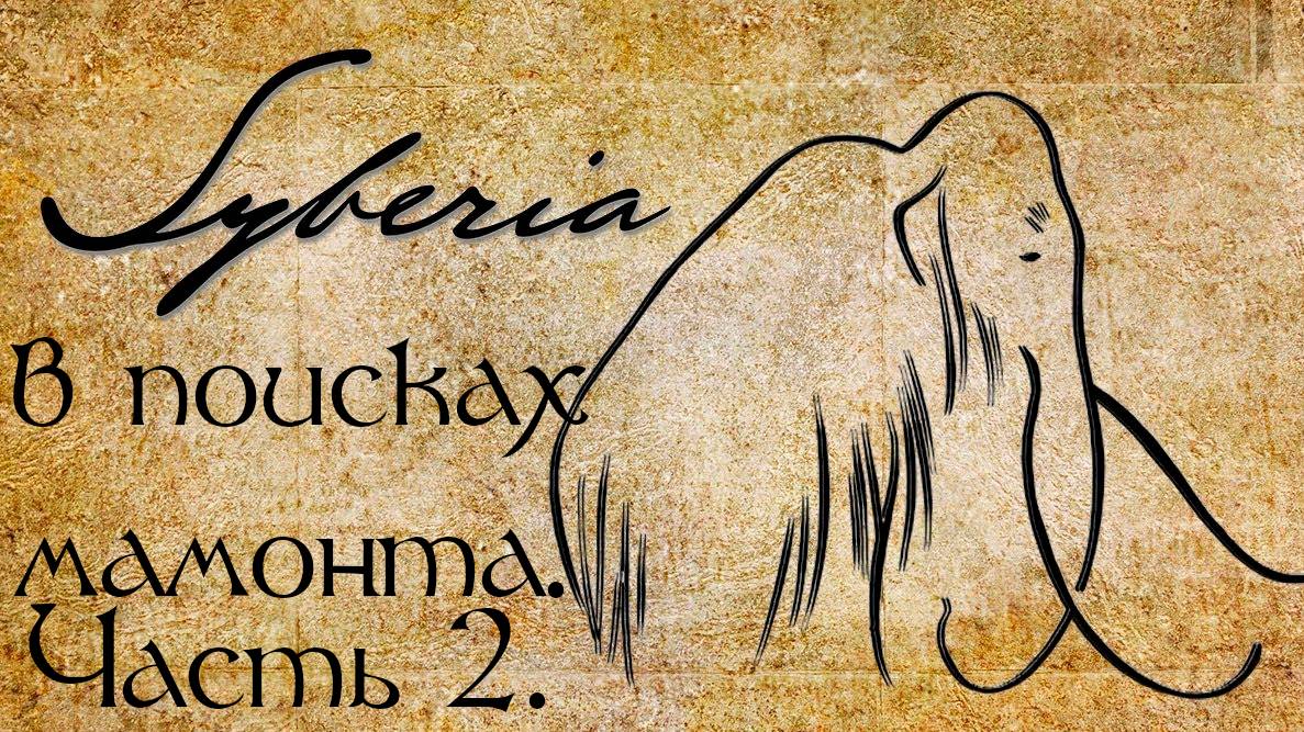 Прохождение.Syberia. Часть 2. В поисках мамонта.
