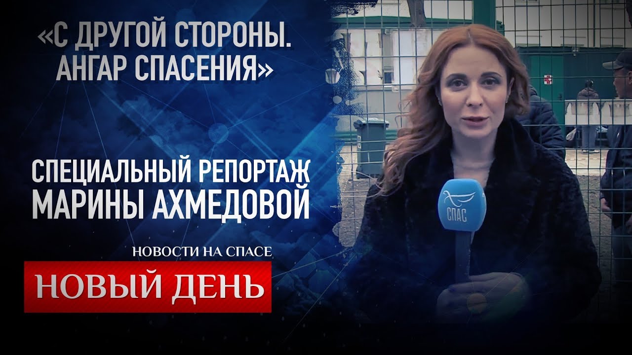 «С ДРУГОЙ СТОРОНЫ. АНГАР СПАСЕНИЯ». СПЕЦИАЛЬНЫЙ РЕПОРТАЖ МАРИНЫ АХМЕДОВОЙ