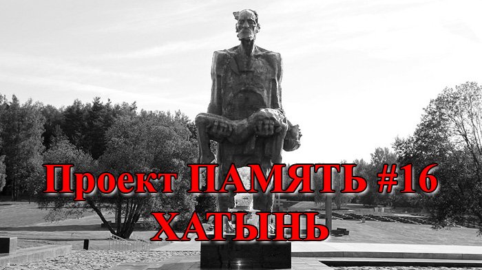Проект ПАМЯТЬ #16 - ХАТЫНЬ