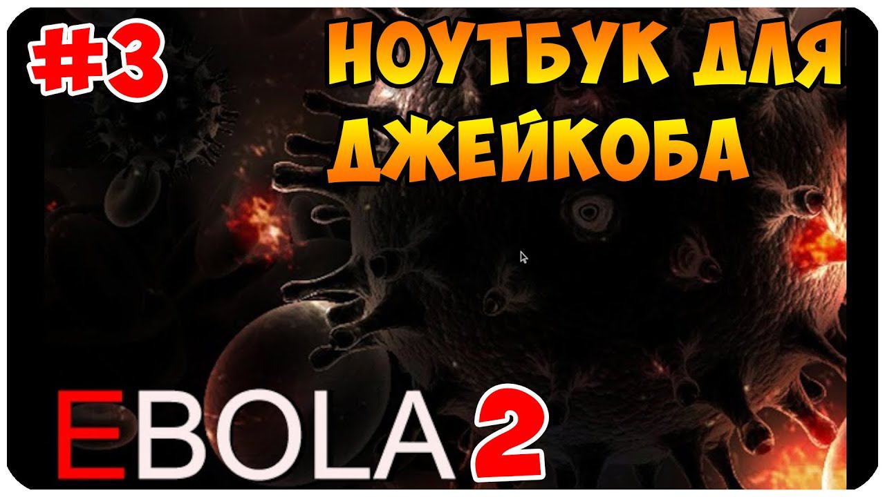 EBOLA 2 ▶ НОУТБУК ДЛЯ ДЖЕЙКОБА #3
