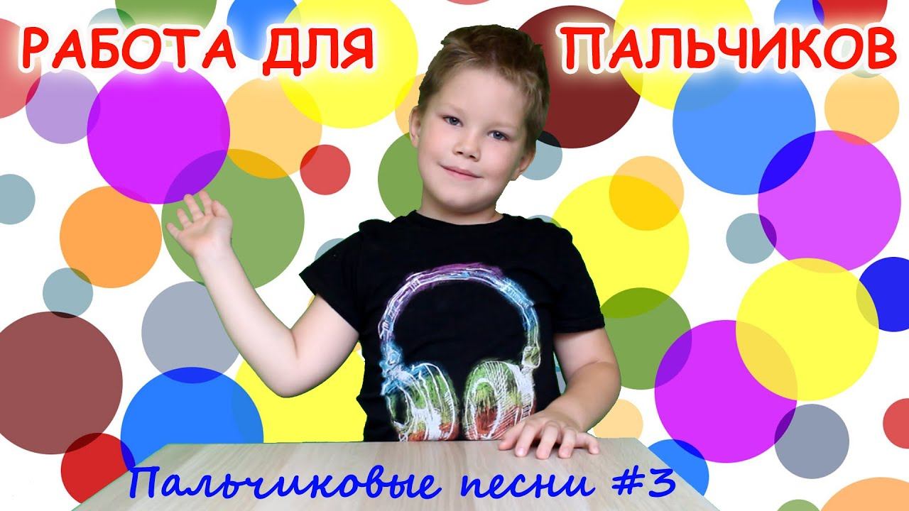 Пальчиковые песни #3. Работа для пальчиков. Наше всё!