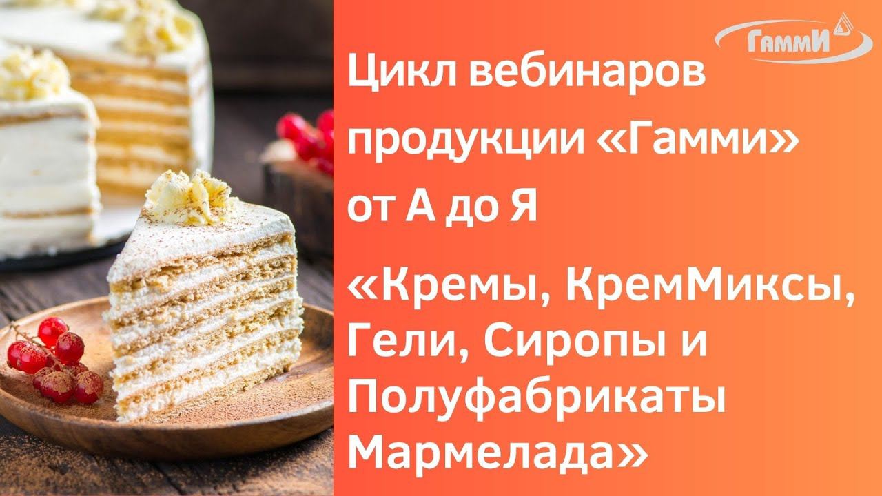 Вебинар «Кремы, КремМиксы, Гели, Сиропы и Полуфабрикаты Мармелада»