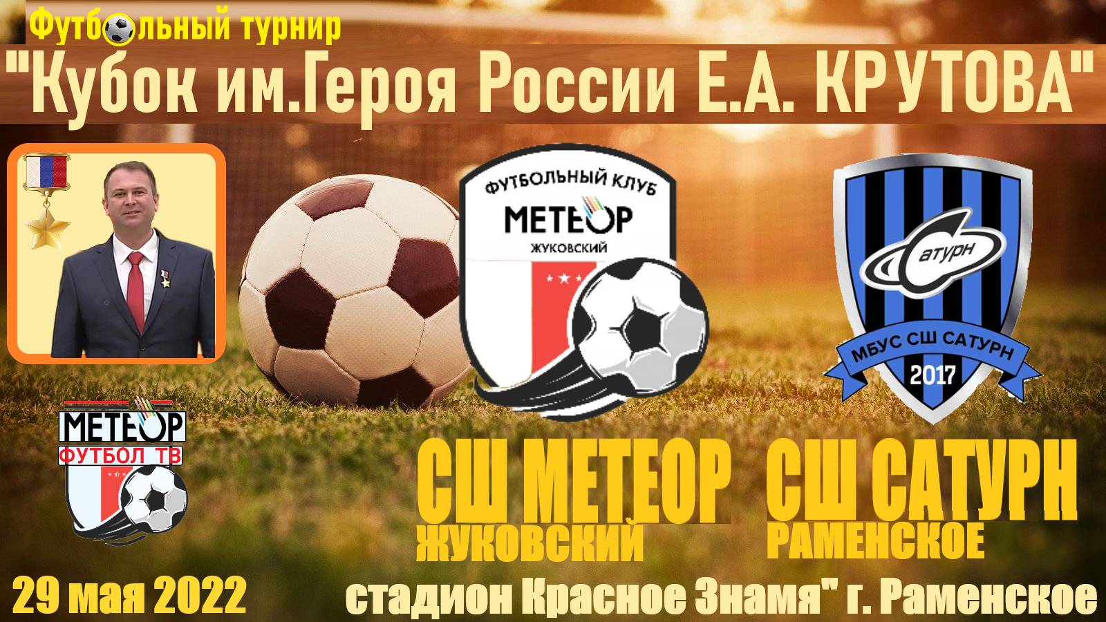 /2013/ 29.05.2022 СШ МЕТЕОР (Жуковский) - ФК САТУРН (Раменское) Кубок им. героя России Е.А. Крутова