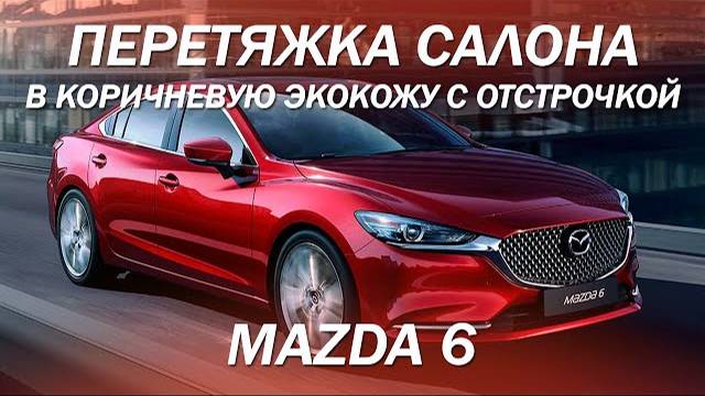 Новая Mazda 6, перетянули салон из ткани в темно-коричневую экокожу наппа с отстрочкой 2021