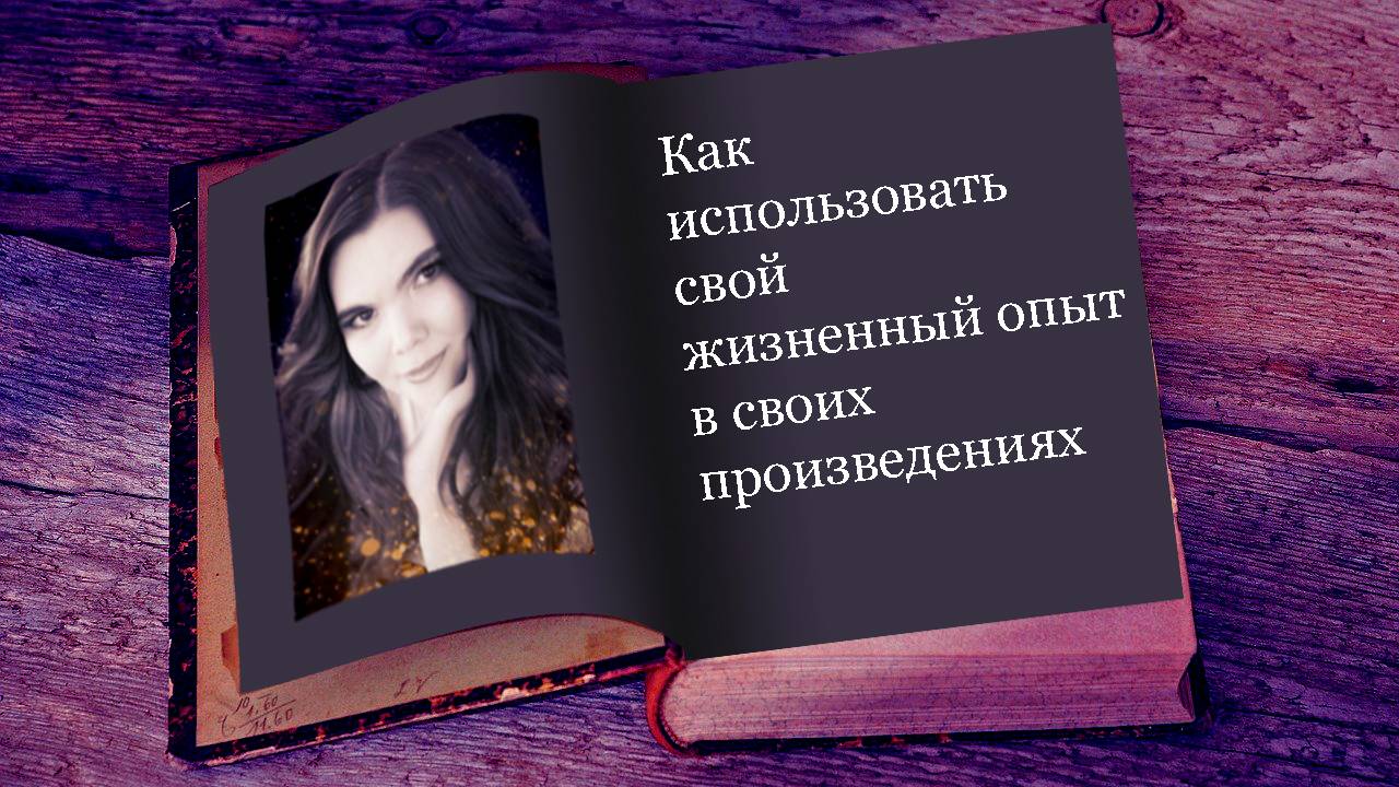 Как использовать свой жизненный опыт в своих произведениях