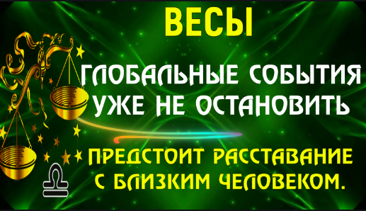 ♎ВЕСЫ! ГЛОБАЛЬНЫЕ СОБЫТИЯ УЖЕ НЕ ОСТАНОВИТЬ. ПРЕДСТОИТ РАССТАВАНИЕ С БЛИЗКИМ ЧЕЛОВЕКОМ!