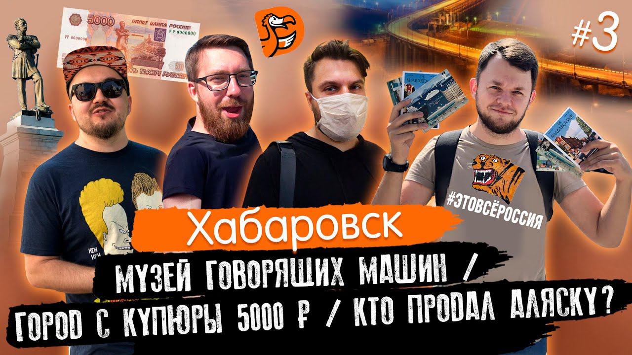#ЭтоВсёРоссия / Серия 3 / Хабаровск / Уссурийск / Город с купюры 5000₽ / Кто продал Аляску?