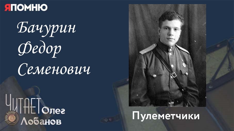Бачурин Федор Семенович. Проект "Я помню" Артема Драбкина. Пулеметчики.