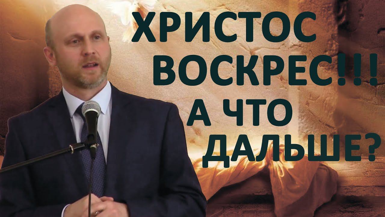 ХРИСТОС ВОСКРЕС!!! ЧТО ДАЛЬШЕ? // Киселёв Роман // проповедь, истории из жизни