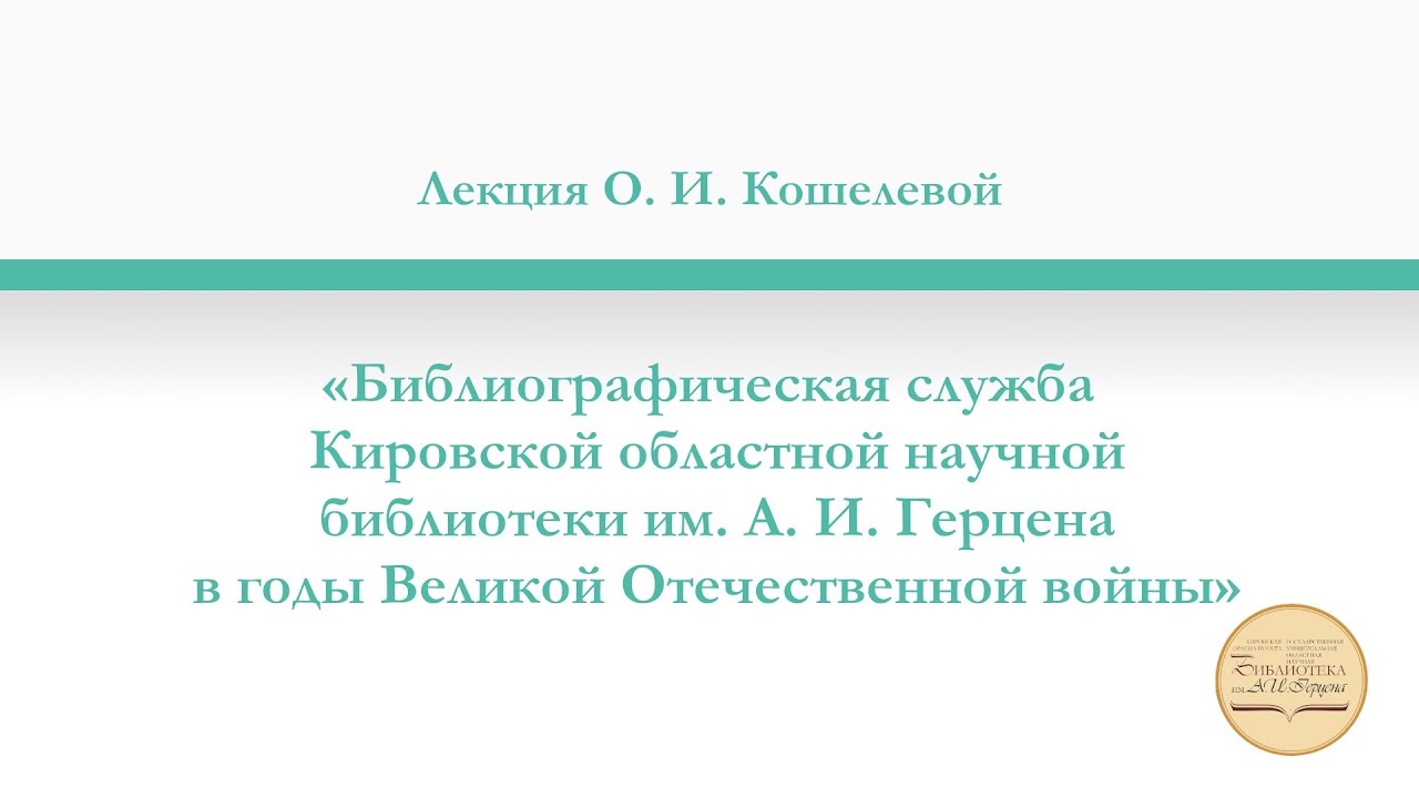 Лекция О. И. Кошелевой «Библиографическая служба Кировской библиотеки им. А. И. Герцена в годы ВОв»