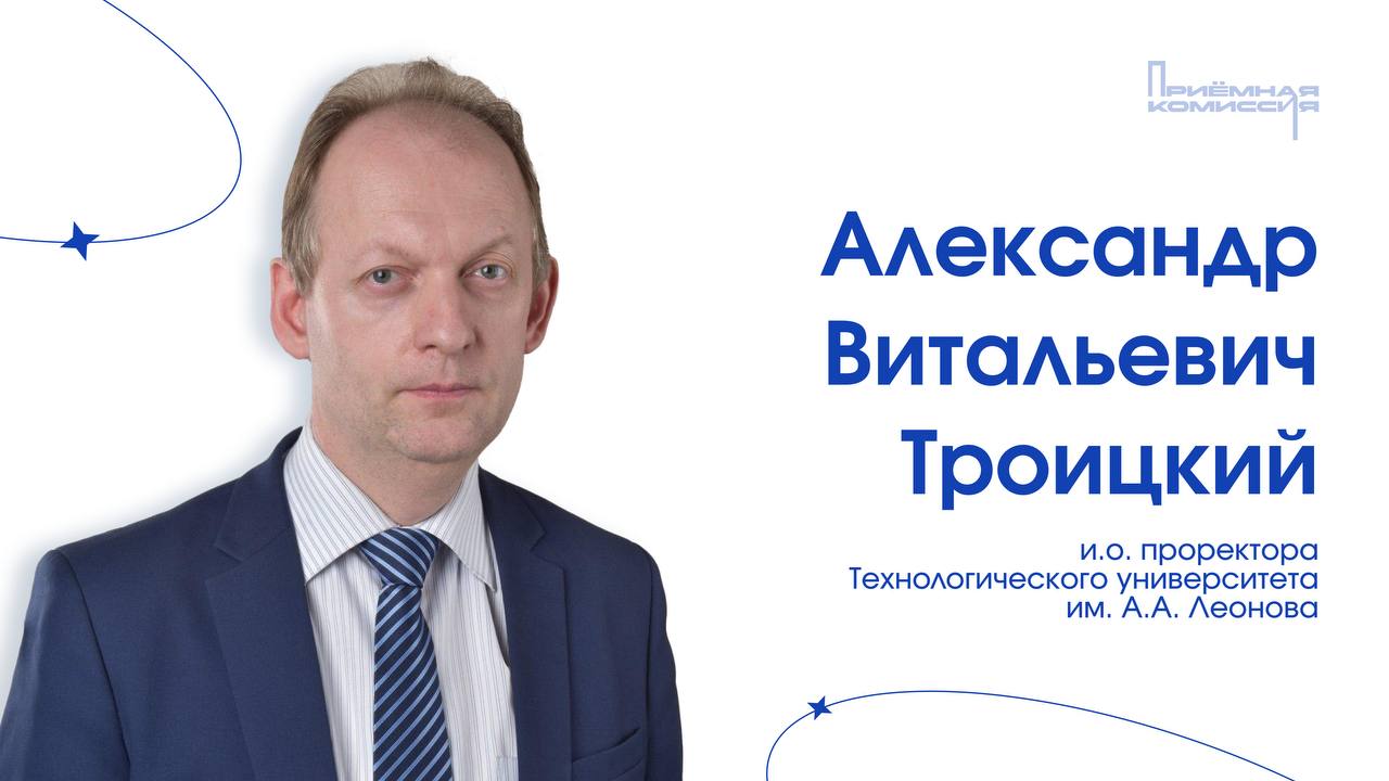И.о. проректора Александр Витальевич Троицкий о поступлении в Технологический университет
