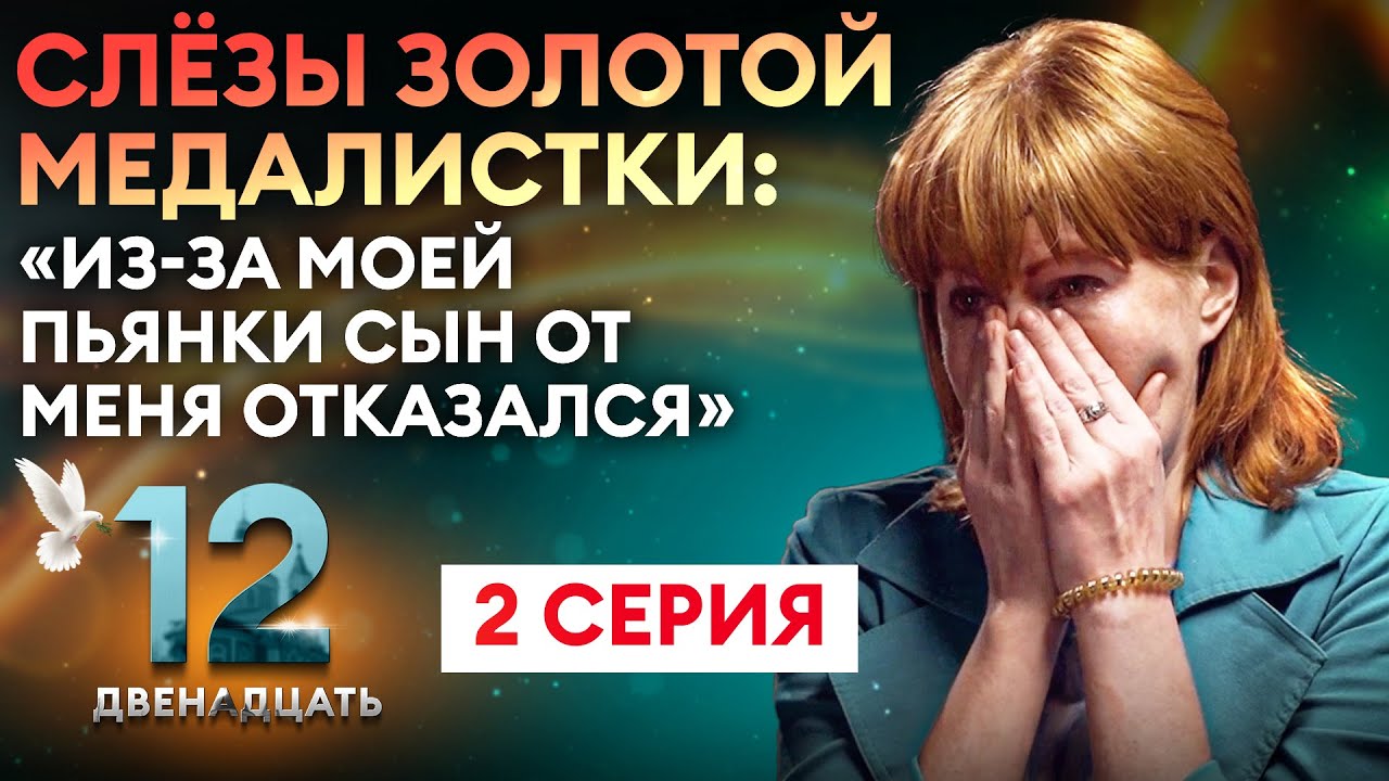 СЛЁЗЫ ЗОЛОТОЙ МЕДАЛИСТКИ: "ИЗ-ЗА ТОГО, ЧТО Я ПЬЮ, СЫН НЕ ХОЧЕТ СО МНОЙ ОБЩАТЬСЯ". ДВЕНАДЦАТЬ.2 СЕРИЯ