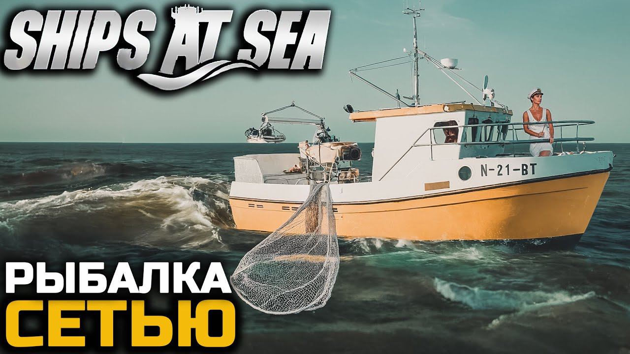РЫБАЛКА СЕТЬЮ ВЕРНУЛАСЬ - Ships At Sea №9