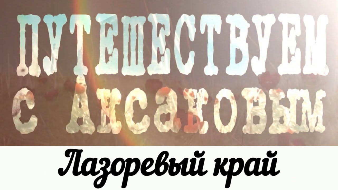 Лазоревый край. Путешествуем с Аксаковым.