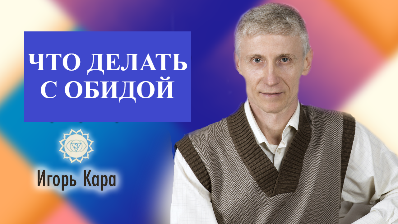 ЧТО ДЕЛАТЬ С ОБИДОЙ - нумеролог Игорь Кара.mp4