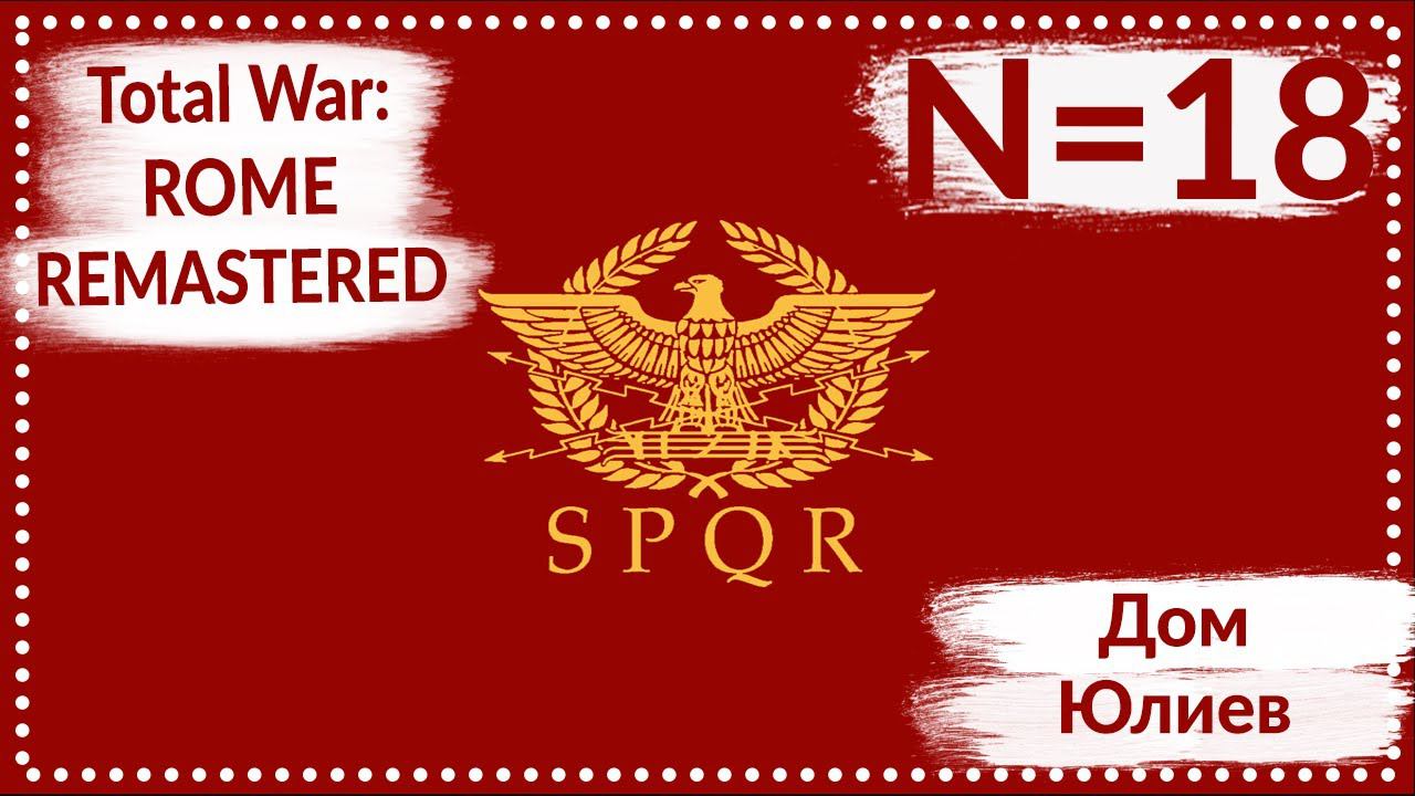 Total War: ROME REMASTERED | Дом Юлиев N=18 | Прохождение