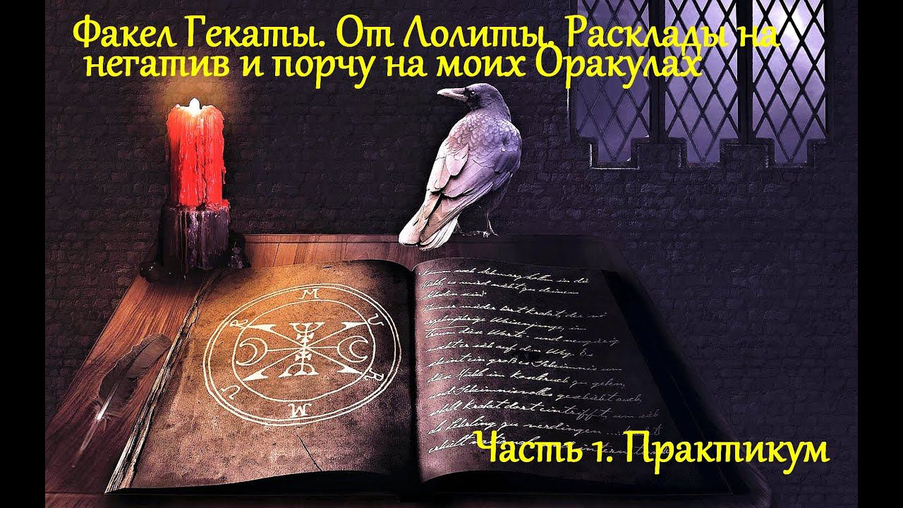 РАСКЛАДЫ НА НЕГАТИВ И ПОРЧУ на МОИХ АВТОРСКИХ ОРАКУЛАХ. Часть 2. Видео № 50.ФАКЕЛ ГЕКАТЫ. ЛОЛИТА
