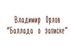 В. Орлов "Баллада о записке"