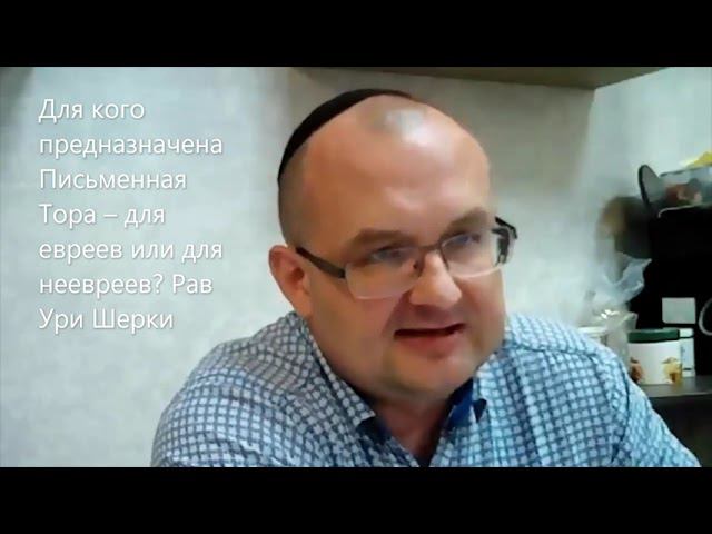 Для кого предназначена Письменная Тора – для евреев или для неевреев? Рав Ури Шерки. Глава Ваелех