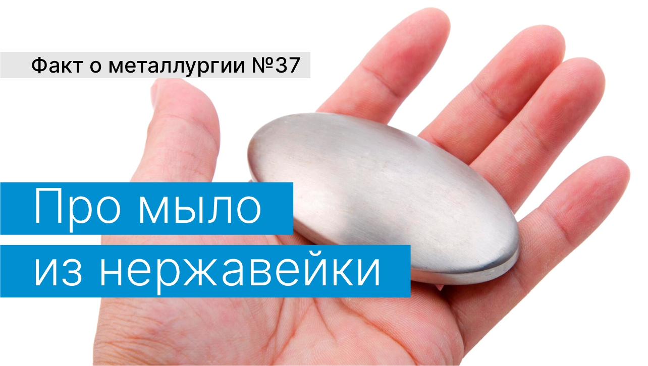 Факт о металлургии №37:
про мыло из нержавейки