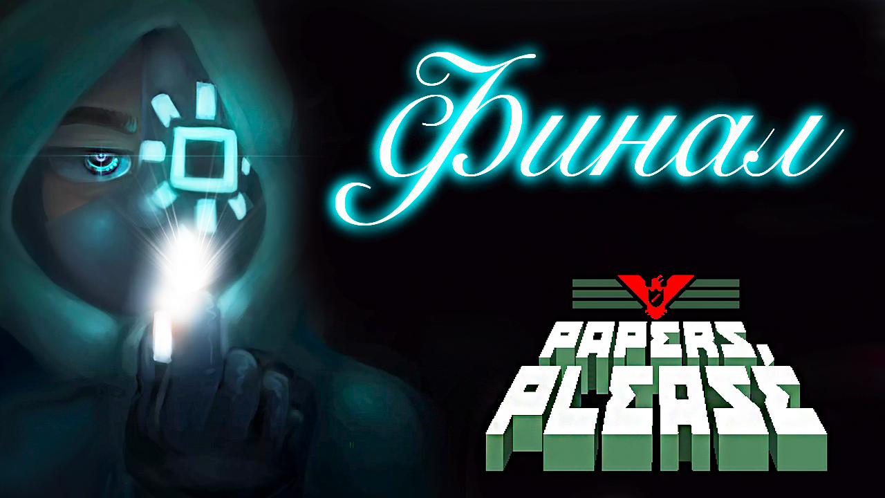 Papers, Please #16 - ФИНАЛ