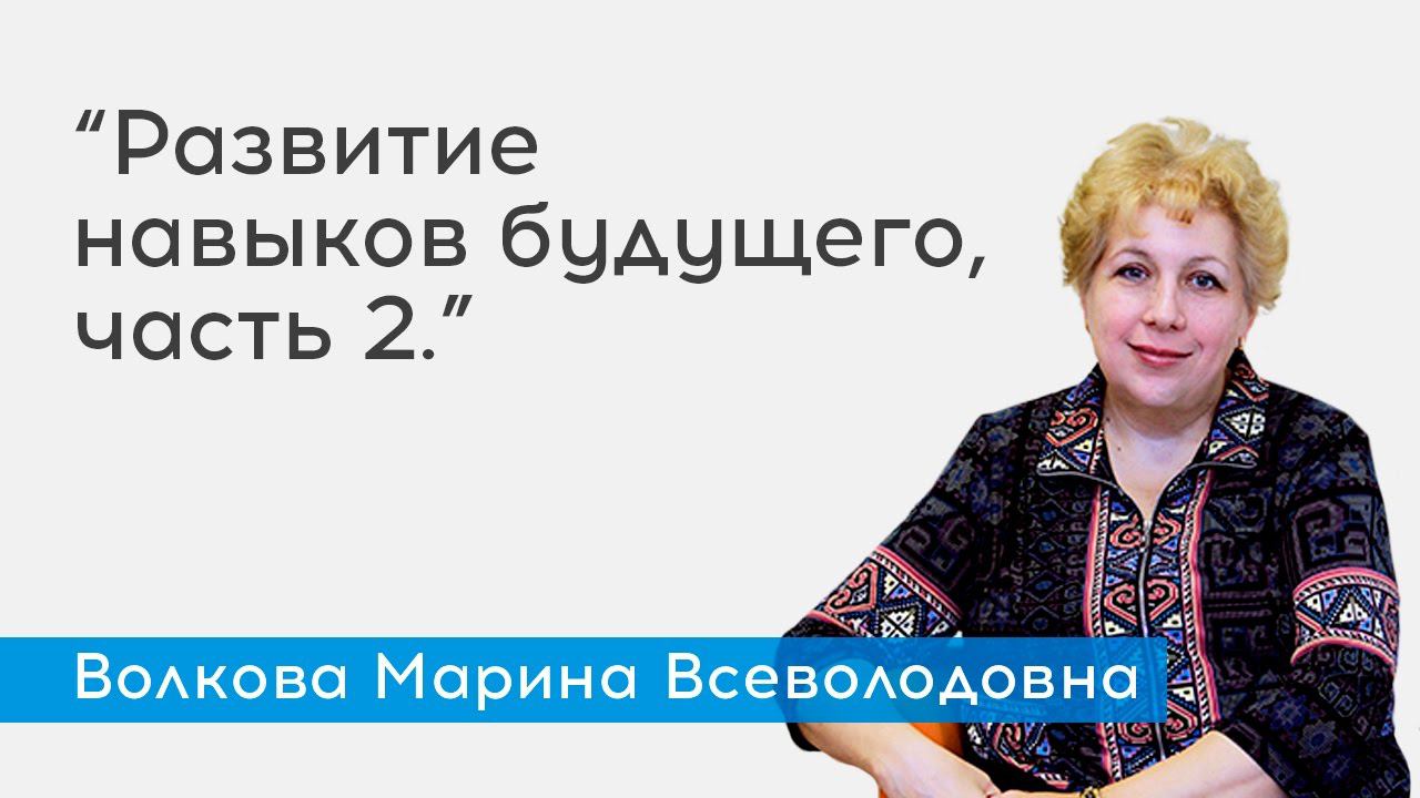 Волкова Марина Всеволодовна - Развитие навыков будущего, часть 2