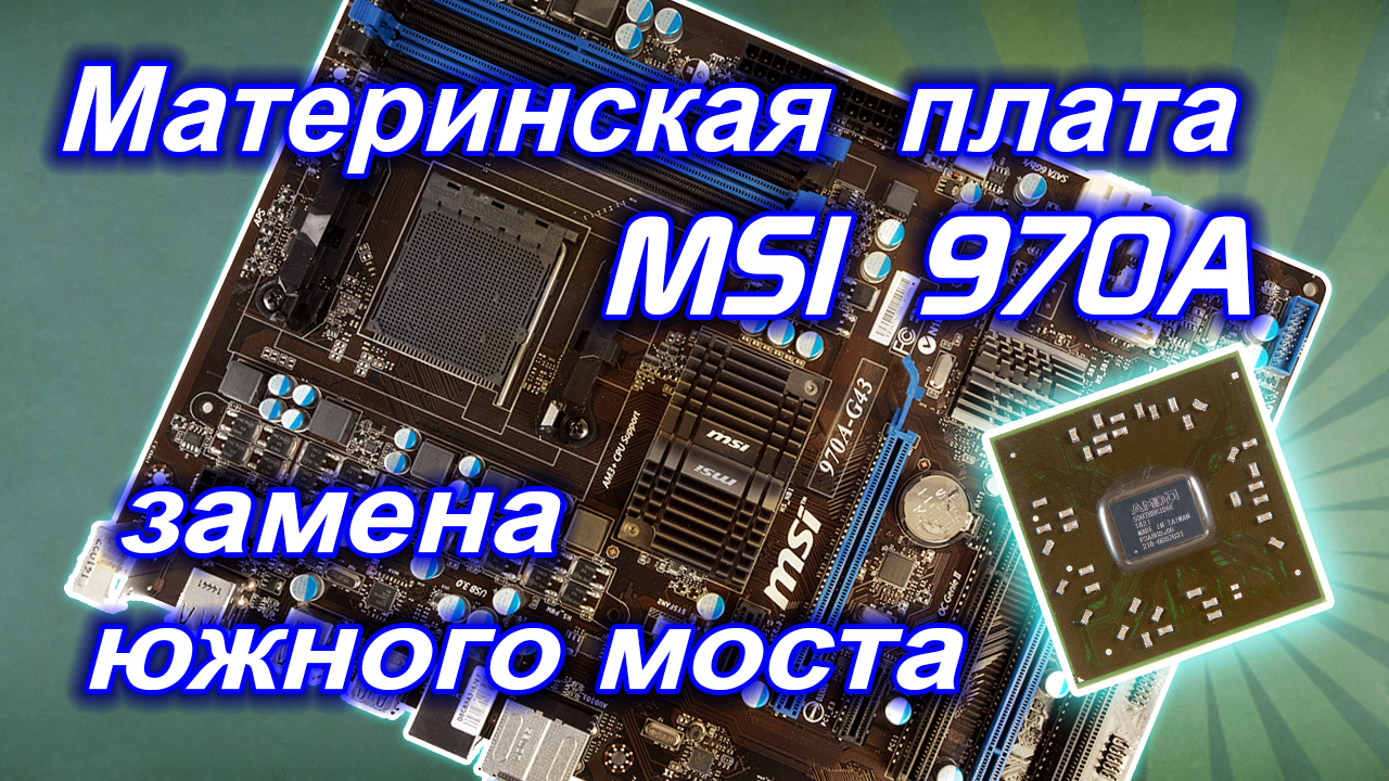 Ремонт материнской платы под процессор FX. Замена южного моста на MSI 970A-G43