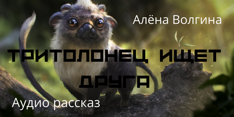 Аудио рассказ,фантастика,слушать бесплатно. Алёна Волгина "Тритолонец ищет друга". Читтритолонец.mp4